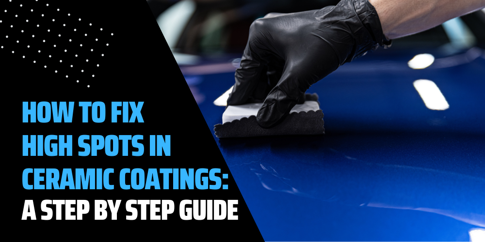 How to Fix High Spots in Ceramic Coatings